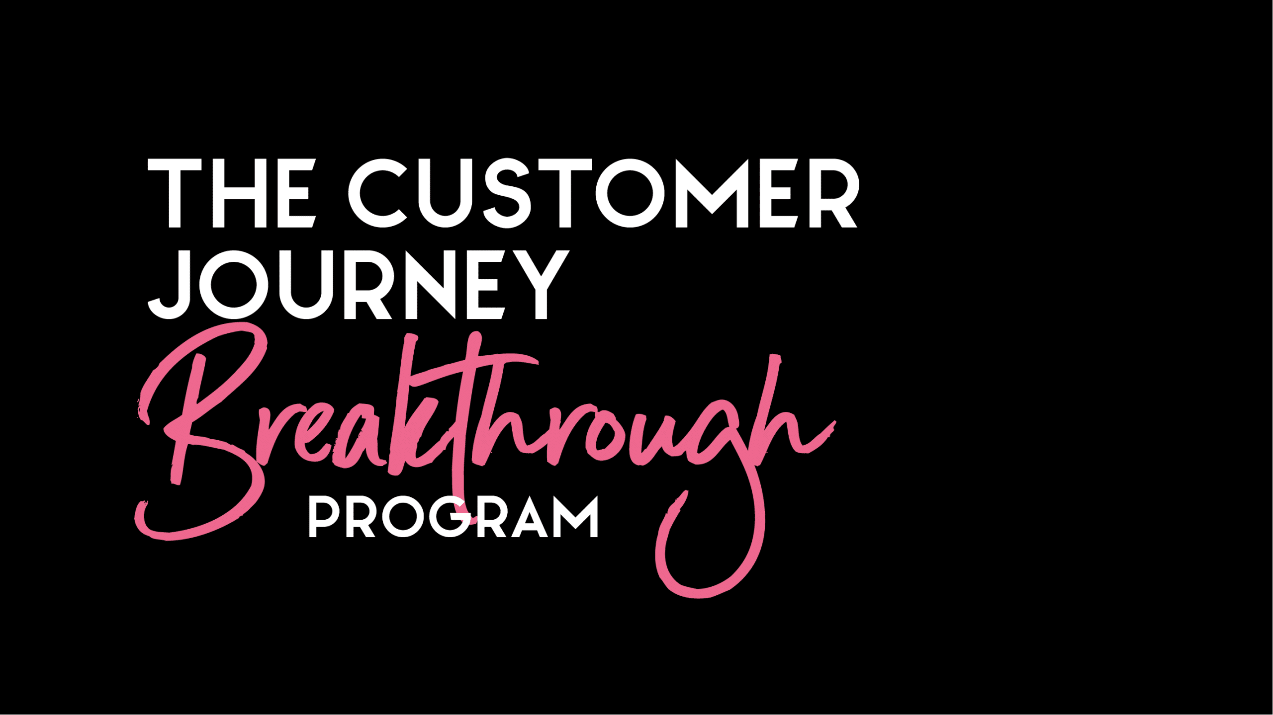 THE CUSTOMER JOURNEY BREAKTHROUGH PROGRAM | Client Members Area